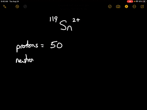 How many protons, neutrons, and electrons are in ^119 Sn^2+ ? a. 50 p ...