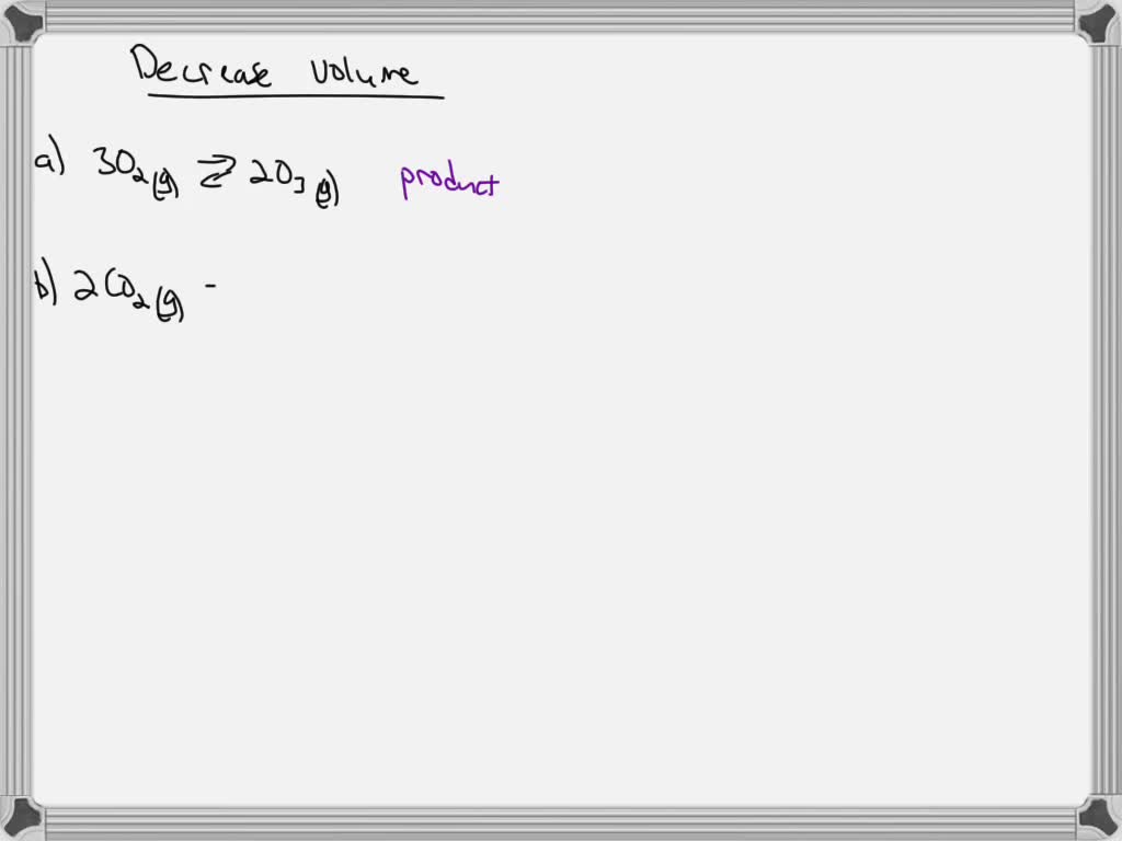 SOLVED:Would decreasing the volume of the container for each of the following reactions cause ...