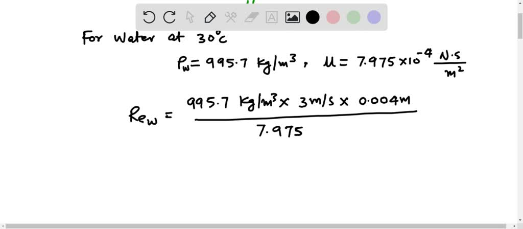 Calculate the Reynolds numbers for the flow of water and for air ...