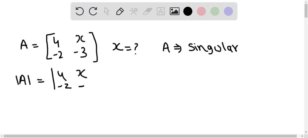 SOLVED: c) If told A is a singular matrix, find the possible value(s) for X in the equation A ...