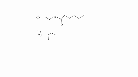 Draw the structure for each compound. a. ethyl hexanoate b....
