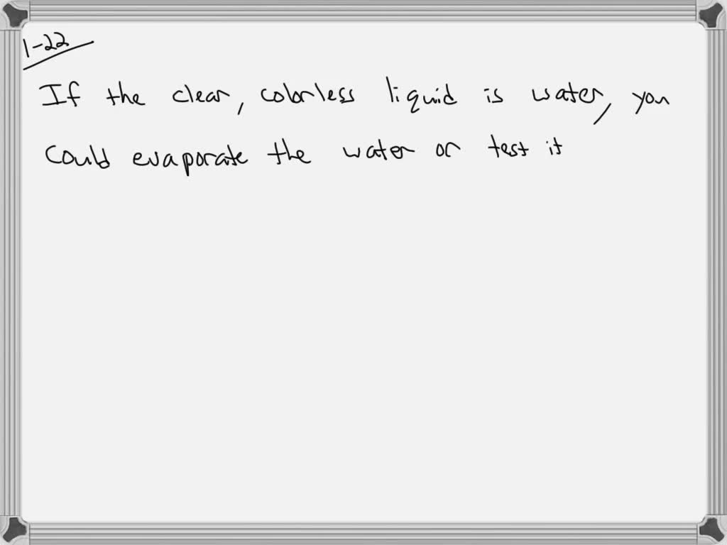 SOLVED:A beaker contains a clear, colorless liquid. If it is water, how ...