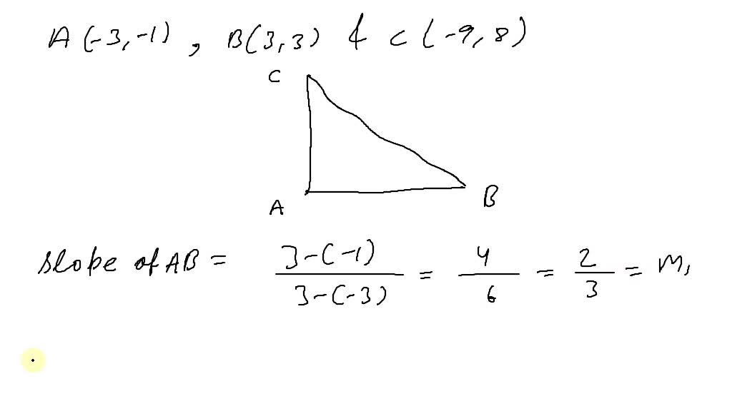 SOLVED:Verify the given geometric property. Use slopes to show that A(-3,-1), B(3,3), and C(-9,8 ...