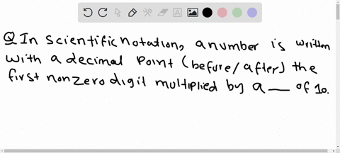 SOLVED: In scientific notation, a number is written with a decimal point (before / after) the ...