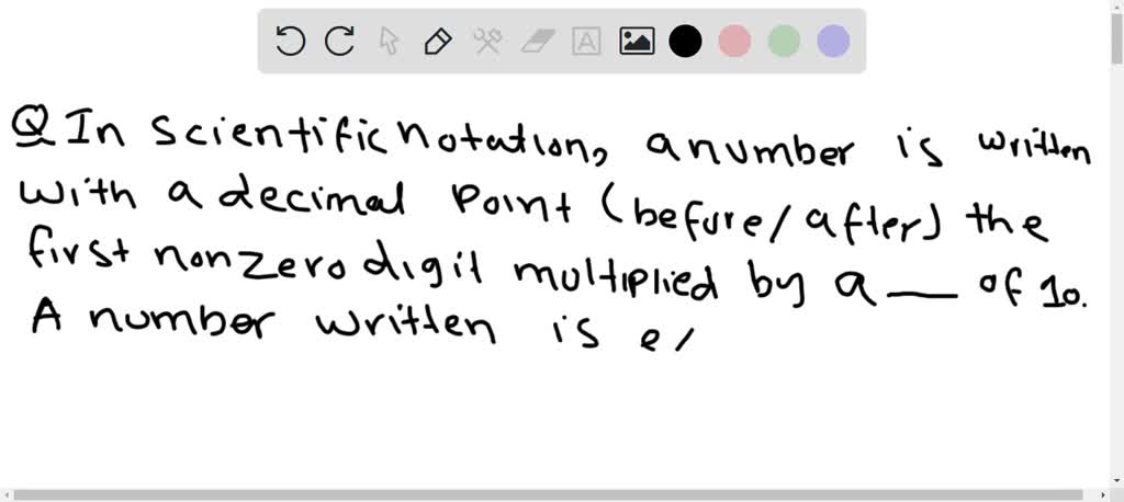 SOLVED: In scientific notation, a number is written with a decimal point (before / after) the ...