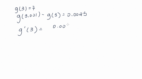 SOLVED:A function g has g(3)=7 and g(3.001)-g(3)= 0.0025 (a) Estimate g ...