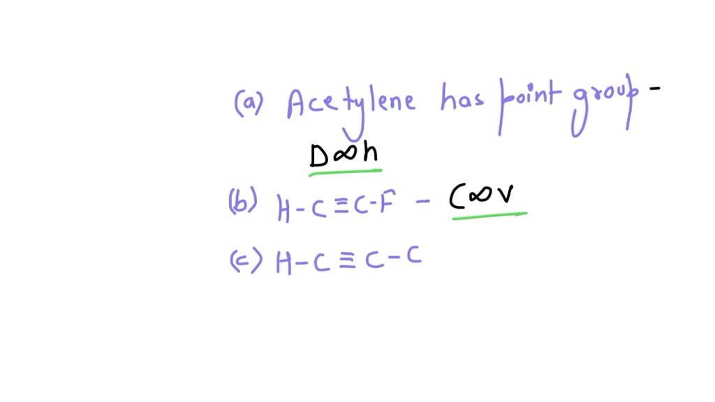 SOLVED:Determine the point groups for a. Acetylene b. H-C ≡C-F 𝐜 . 𝐇-𝐂 ...