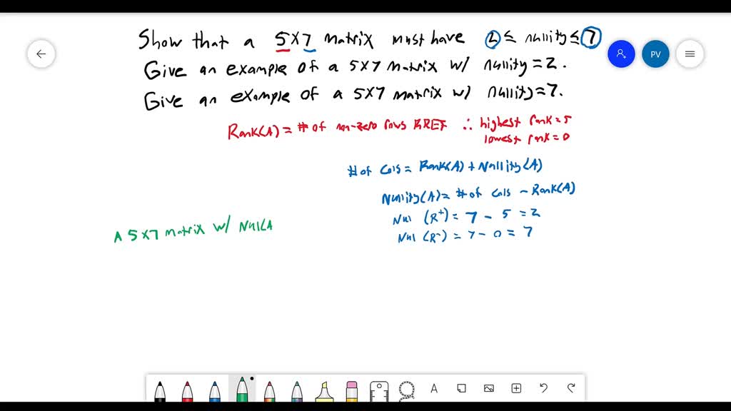 SOLVED:Show that a 5 ×7 matrix A must have 2 ≤nullity (A) ≤7 . Give an ...
