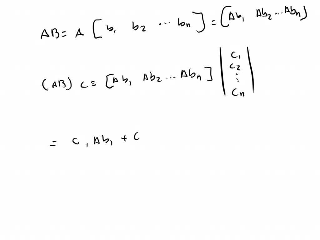 SOLVED: To prove that (A B) C=A(B C), use the column vectors b1, …. bn of B. First suppose that ...