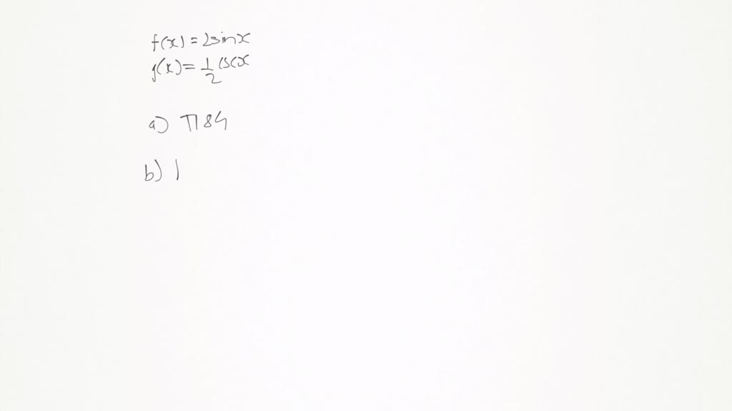 SOLVED:Consider the functions given by f(x)=2 sinx and g(x)=(1)/(2) cscx on the interval (0, π ...