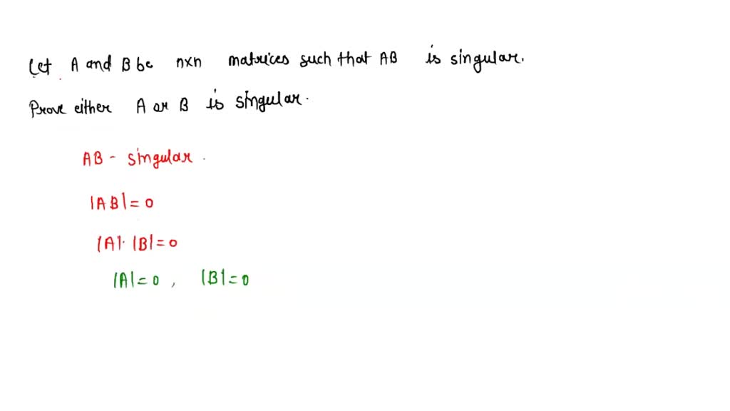 Let A And B Be N ×n Matrices Prove That If B Is Singular Then So Is A B Numerade