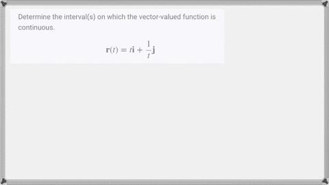 SOLVED: Determine the interval(s) on which the vector-valued function is continuous. 𝐫(t)=t 𝐢+(1 ...