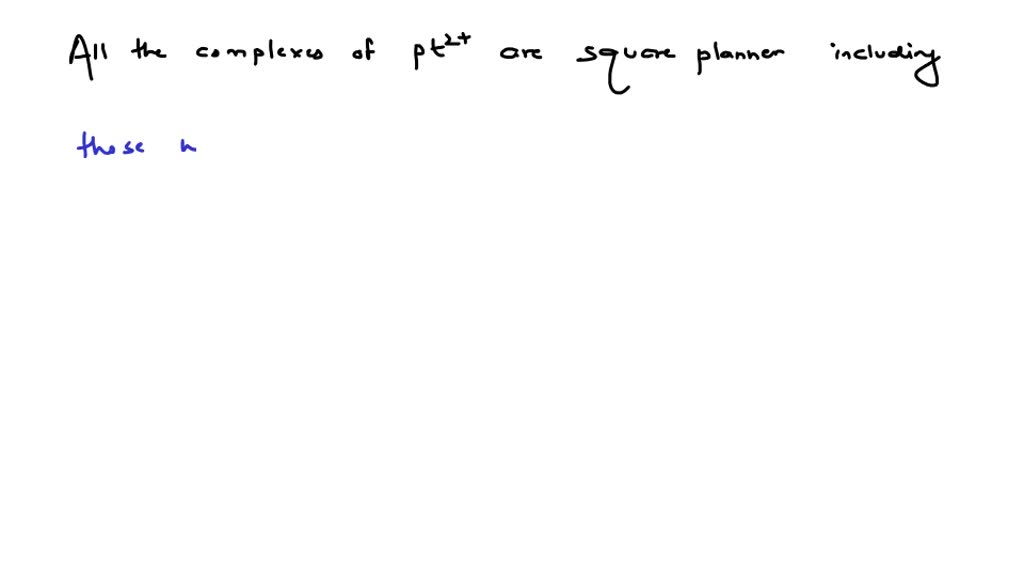 SOLVED: Which one of the following has a square planar geometry? (a ...