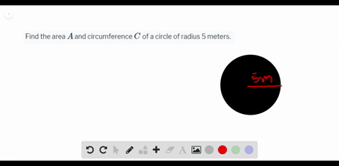 SOLVED:Find the area A and circumference C of a circle of radius 5 meters.