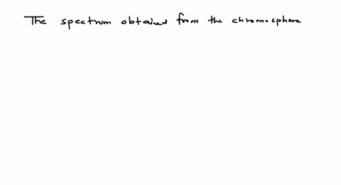 SOLVED:The spectrum obtained from the chromosphere of the sun at the ...