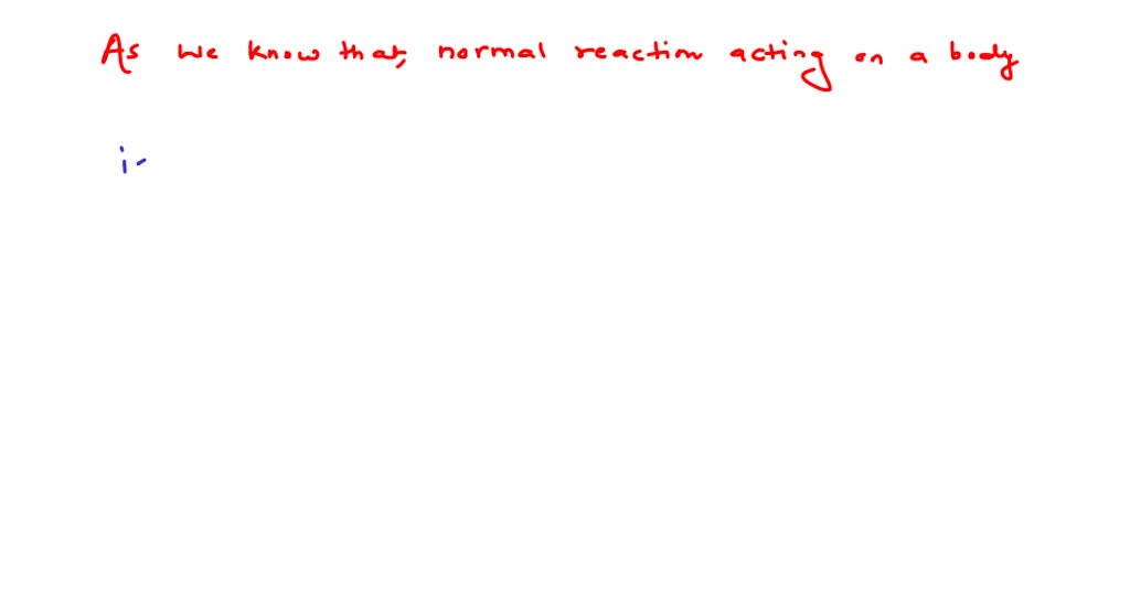 SOLVED:Statement-1 : Normal reaction acting on a body is always ...