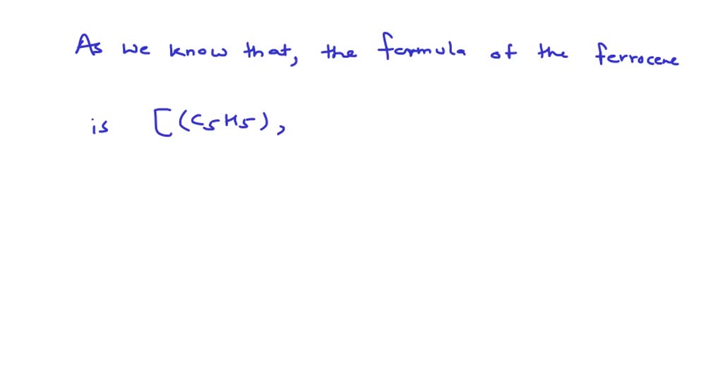 SOLVED:The formula of the ferrocene is: (a) [(C5 H5)2 Fe] (b) [Fe(CN)6 ...