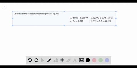 SOLVED:Calculate to the correct number of significant figures. a. 0.004+0.09879 b. 1239.3+9.73+3 ...