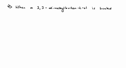 SOLVED:The major product formed when a 3, 3-dimethylbutan-2-ol is ...