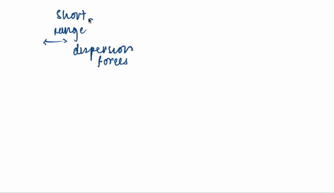 SOLVED:Dispersion forces are extremely weak in comparison to the other ...