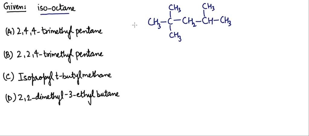 The IUPAC name of iso-octane is (A) 2,4,4-trimethyl pentane (B) 2,2,4 ...