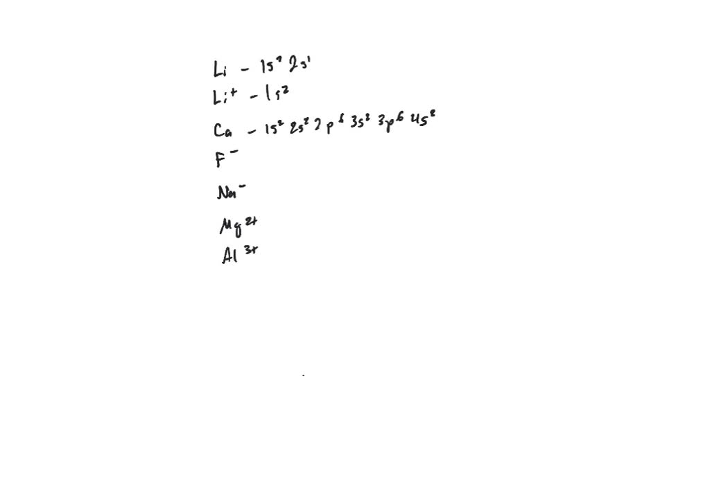 SOLVED:What are the electron configurations of Li, Li^+, Ca, F^- Na ...