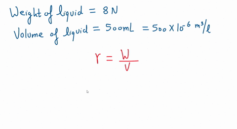 SOLVED: A liquid when poured into a graduated cylinder is found to weigh 8 N when occupying a ...