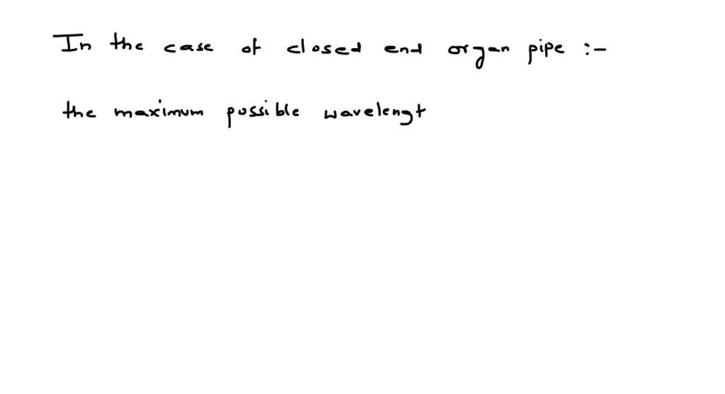 SOLVED:In the case of closed end organ pipe: (a) the maximum possible ...