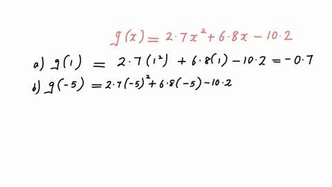 SOLVED:Given the following functions, find the indicated values. g(x)=2.7 x^2+6.8 x-10.2 a. g(1 ...