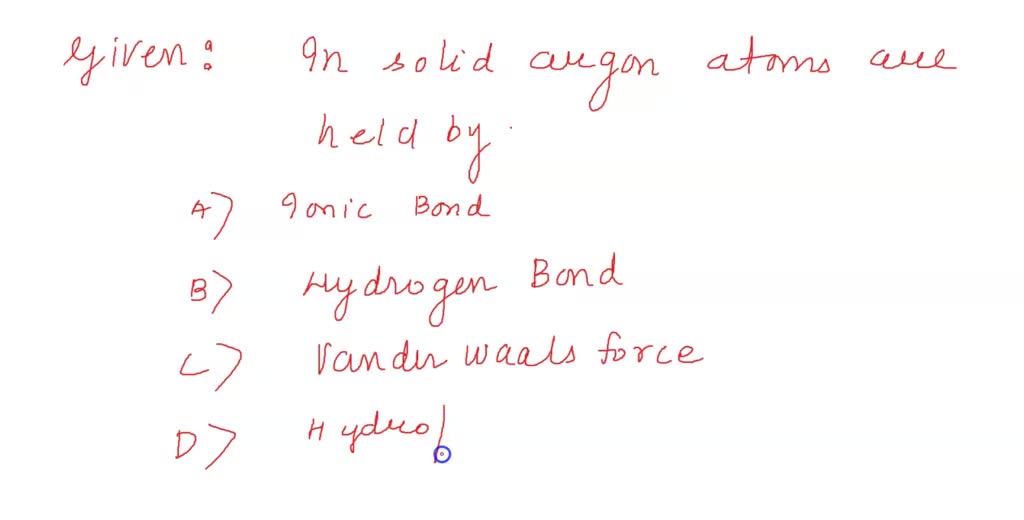 SOLVED:In the solid state, argon atoms are held by: (a) Hydrogen Bonds ...