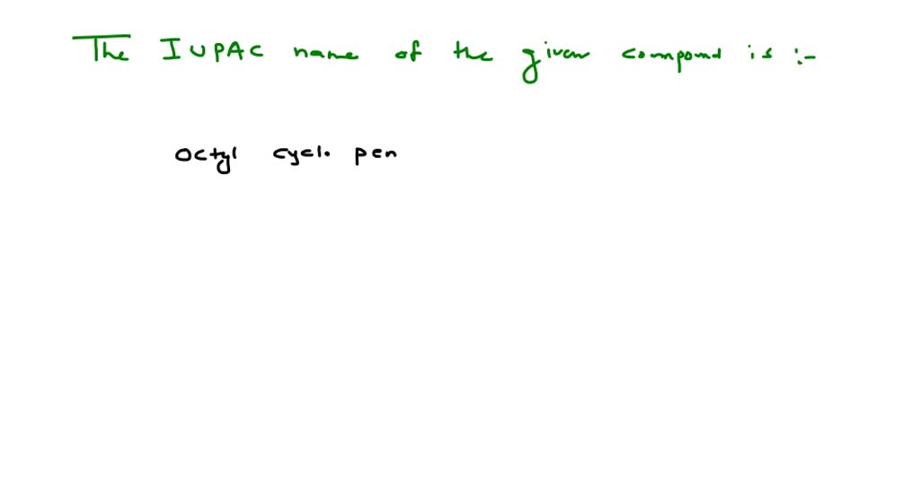 SOLVED:The IUPAC name of the given compound CCCCC1CCCC1CC (1) octyl ...