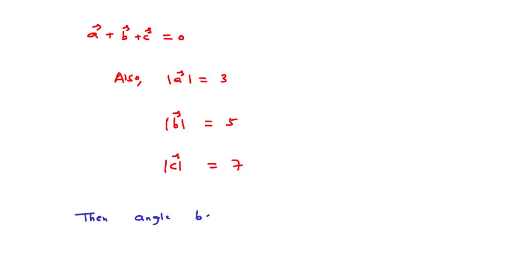 ⏩SOLVED:Lct a⃗+b⃗+c⃗=0,|a⃗|=3,|b⃗|=5,|c⃗|=7 Statement-1 : Angle… | Numerade