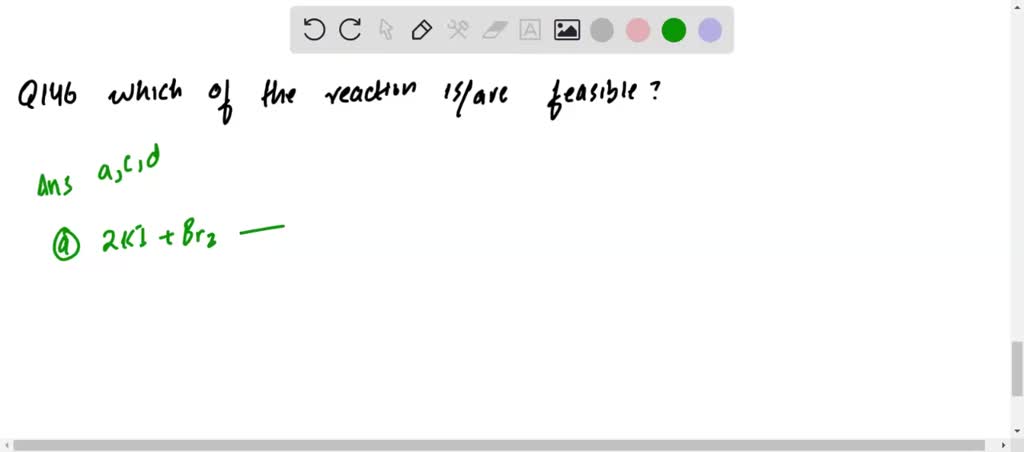 SOLVED:Which of the reaction/s is/are feasible? a. 2 KI+Br2 →2 KBr+I2 b ...
