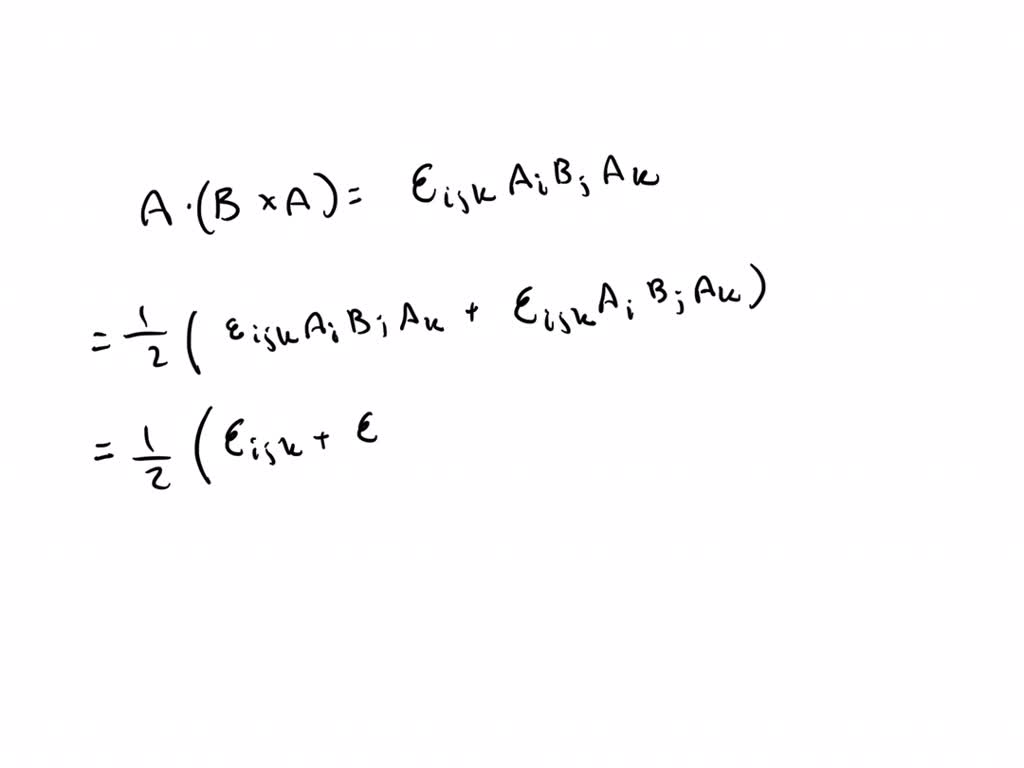 Solvedusing Problem 10 Write 𝐀 ·𝐁 ×𝐀 In Tensor Notation And Show That It Is 0 4536