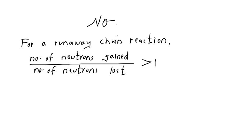 SOLVED:Explain Does a runaway chain reaction occur when a nuclear ...
