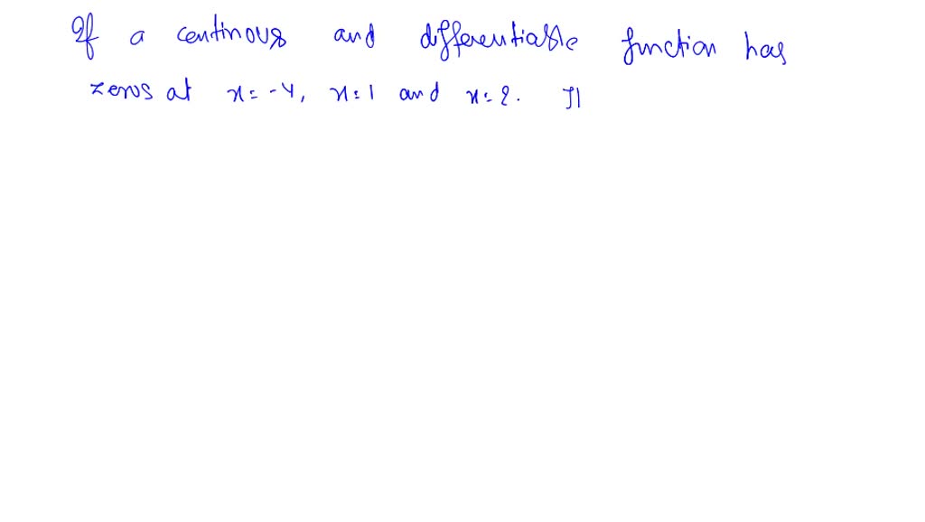 SOLVED:If a continuous, differentiable function f has zeroes at x=-4, x=1, and x=2, what can you ...