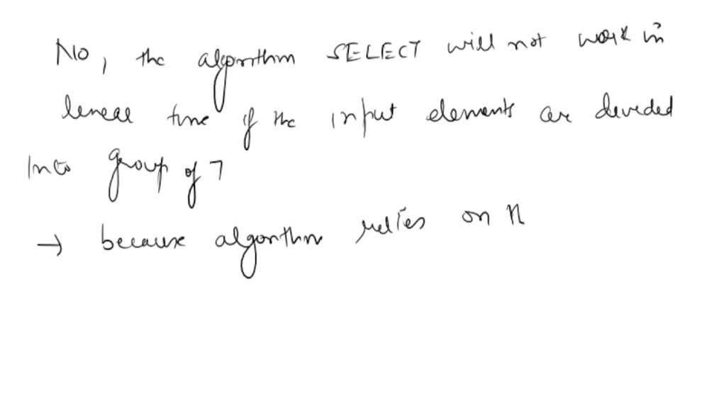 SOLVED: In the algorithm SELECT, the input elements are divided into groups of 5 . Will the ...