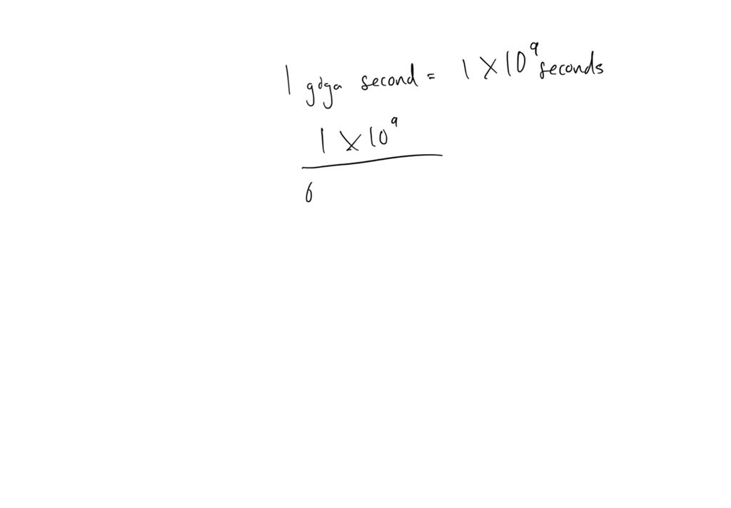 How many years older will you be 1.00 gigasecond from now? (Assume a ...