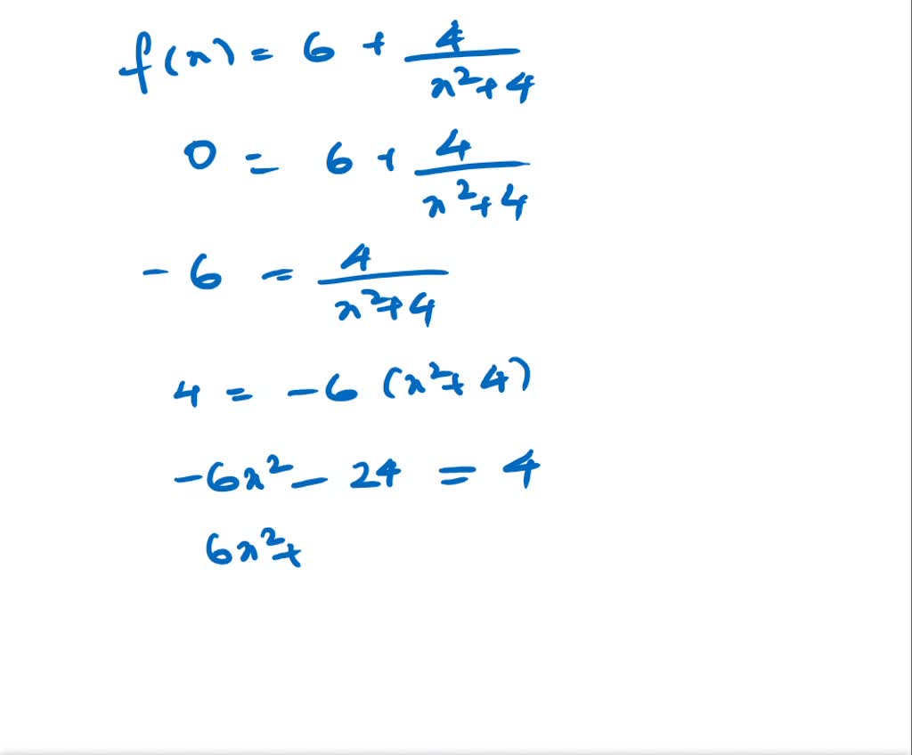 SOLVED:Find the zeros (if any) of the rational function. f(x)=6+(4)/(x^2+4)