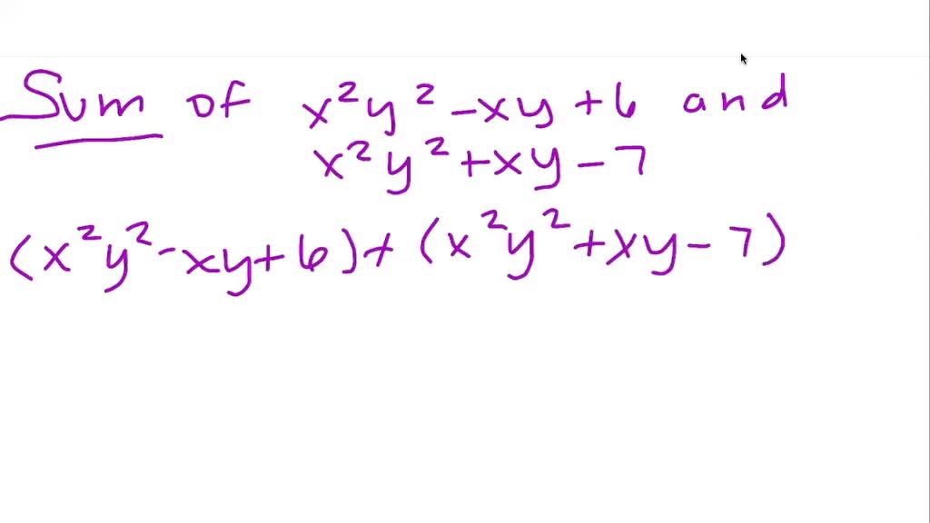 SOLVED:Find the sum of x 2 y 2-x y+6 and x 2 y 2+x y-7.