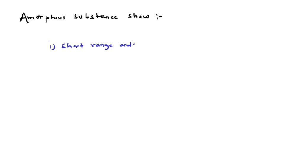 SOLVED:Amorphous substances show (i) short and long range order (ii ...