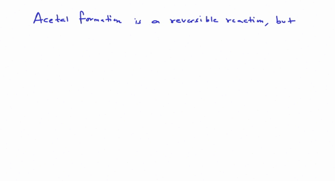 SOLVED: Acetal formation is a reversible reaction Under what conditions ...