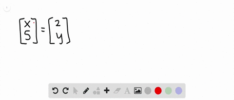 SOLVED:Determine the values of x, y, and z that make each matrix equation true. [ x 5 ]=[ 2 y ]